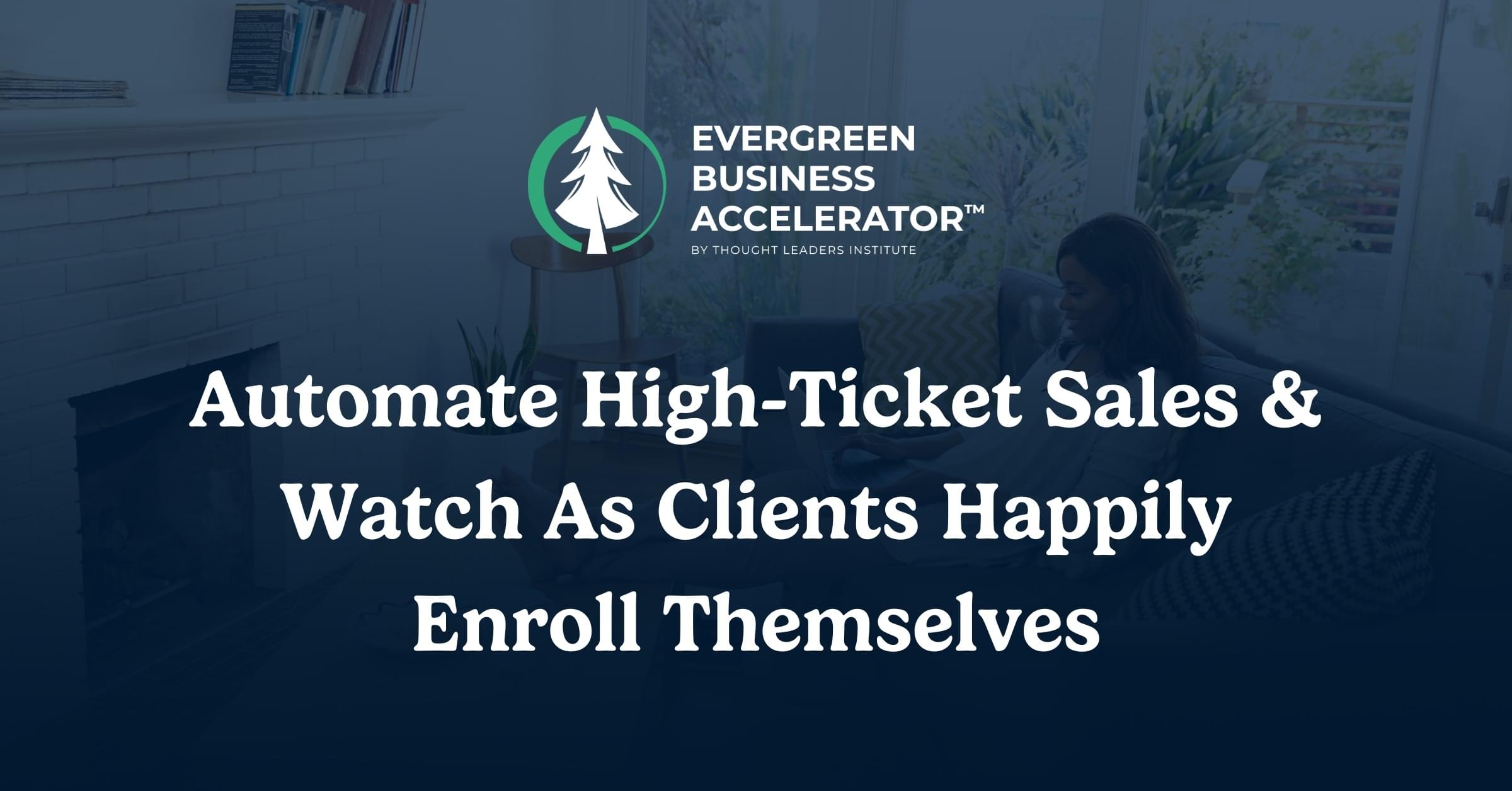 Evergreen Business Accelerator | Automate High-Ticket Sales ...